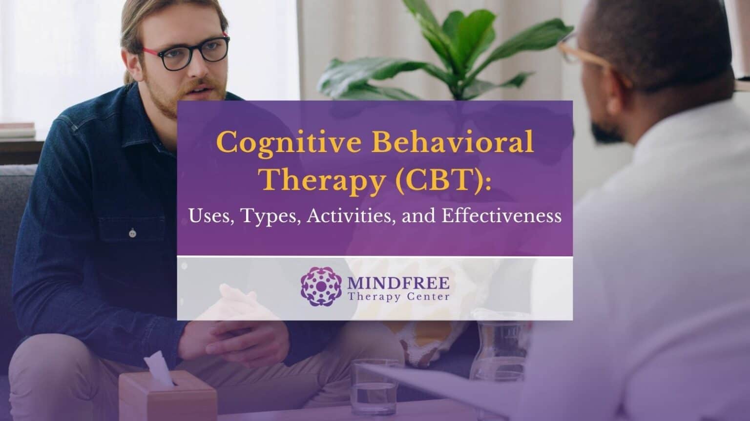 Cognitive Behavioral Therapy (CBT): Uses, Types, Activities, and ...